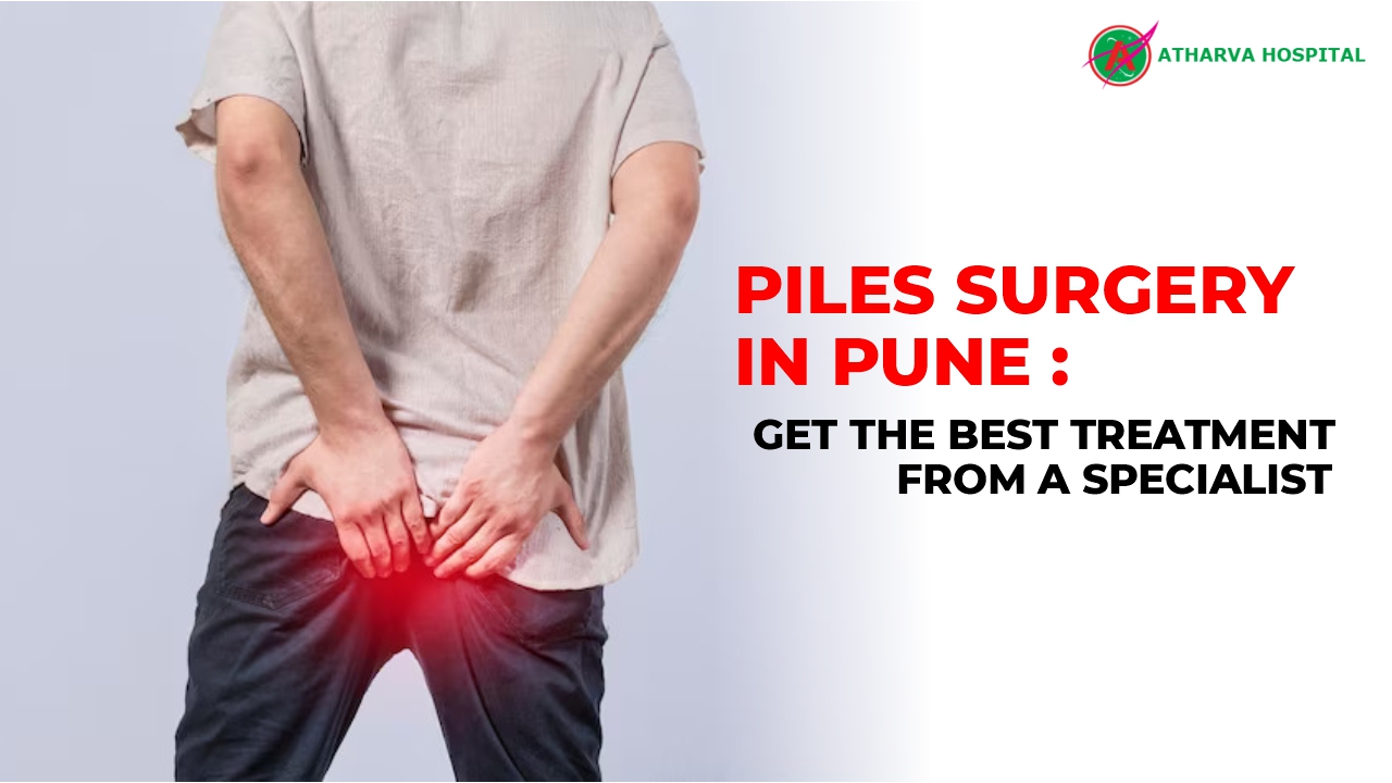 Piles Surgery in Pune: Get The Best Treatment from a Specialist